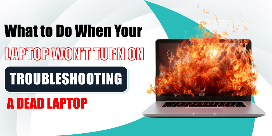 What to Do When Your Laptop Won’t Turn On: Troubleshooting a Dead Laptop